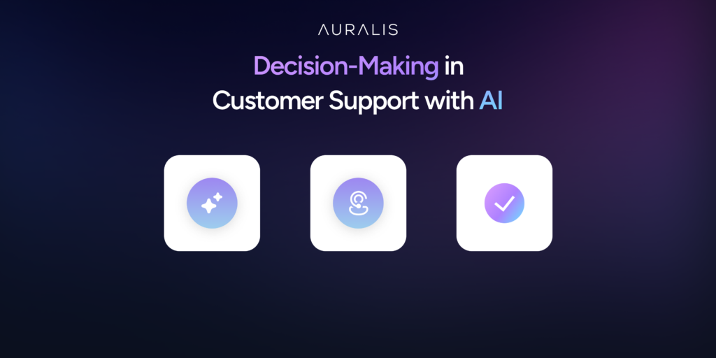 How Does AI Help With Decision-making in Customer Support | Auralis AI